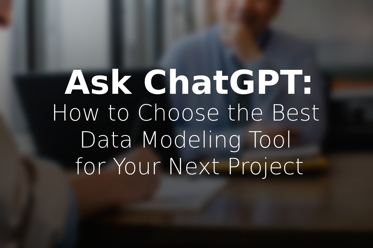 Ask Chatgpt How To Choose The Best Data Modeling Tool
